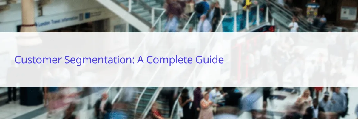 Customer Segmentation: A Complete Guide